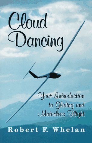 Cloud Dancing: Your Introduction to Gliding and Motorless Flight by Robert F. Whelan by Robert F ...