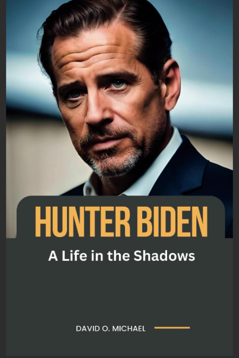 Hunter Biden: A Life in the Shadows by David O. Michael | Goodreads