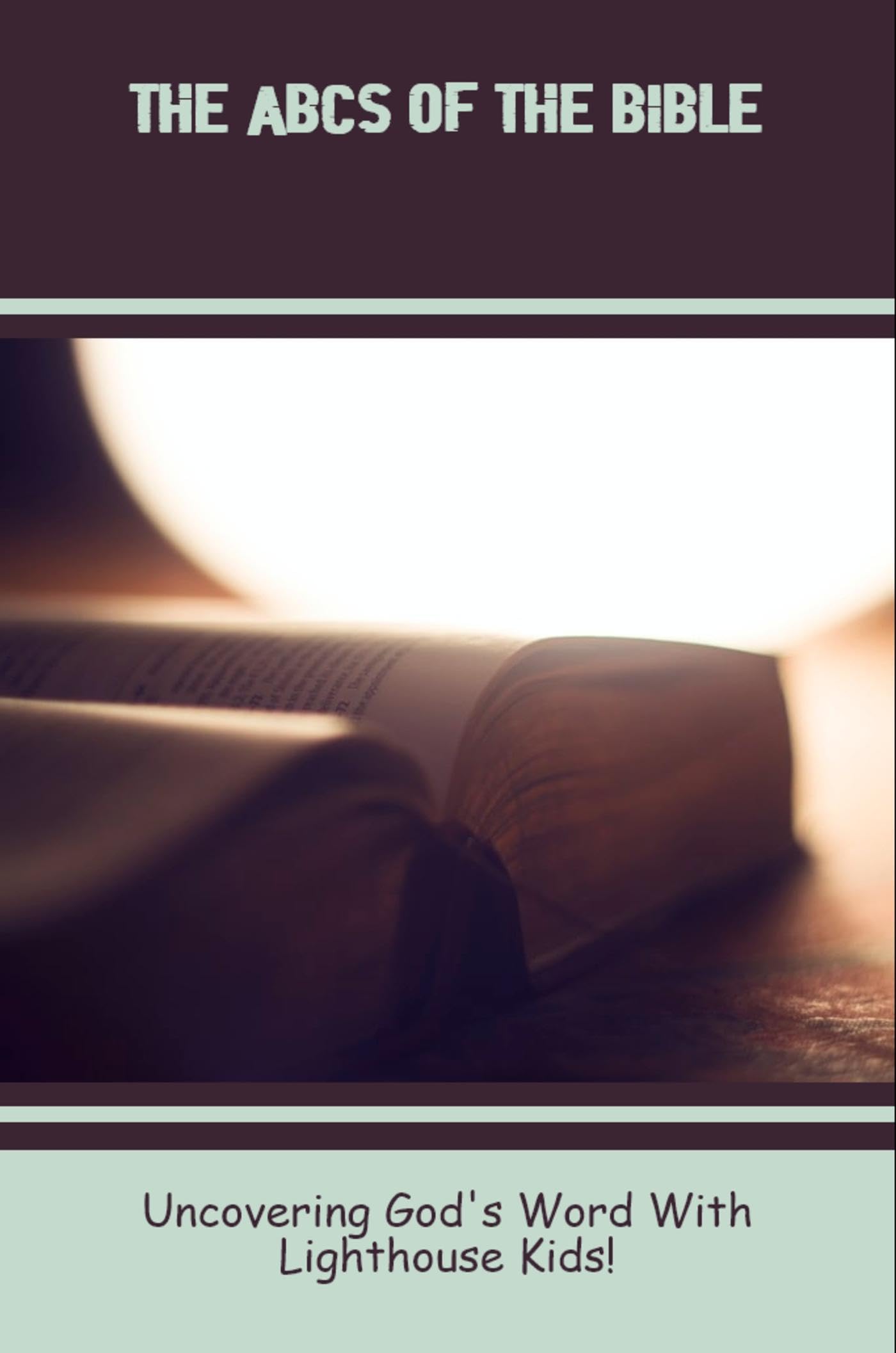 The ABCs Of The Bible: Uncovering God's Word With Lighthouse Kids! by ...