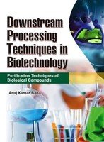 Downstream Processing Techniques in Biotechnology: by Anuj Kumar Rana ...