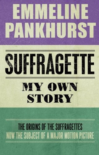 Suffragette: My Own Story by Emmeline Pankhurst | Goodreads