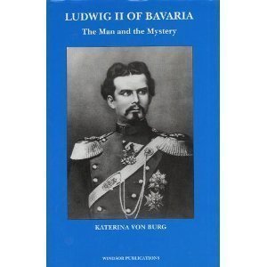 Ludwig II of Bavaria: The man and the mystery by Katerina Von Burg ...