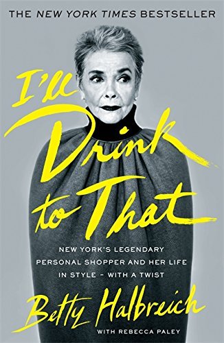 I'll Drink to That: New York's Legendary Personal Shopper and Her Life ...