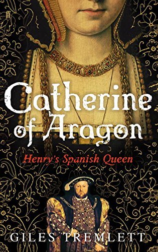 Catherine of Aragon: Henry's Spanish Queen by Giles Tremlett | Goodreads