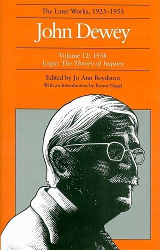 The Collected Works of John Dewey: 1938, Logic: The Theory of Inquiry v ...
