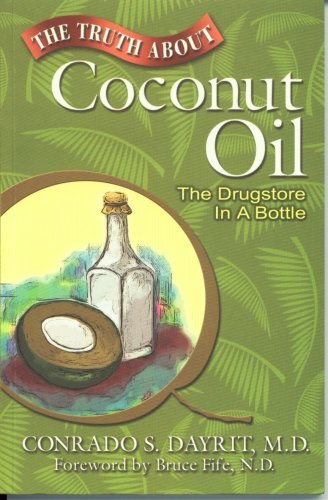 The Truth About Coconut Oil: The Drugstore in a Bottle by Conrado S ...