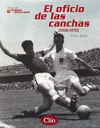 El oficio de las canchas, 1950-1970 (Crónica del futbol mexicano) by ...