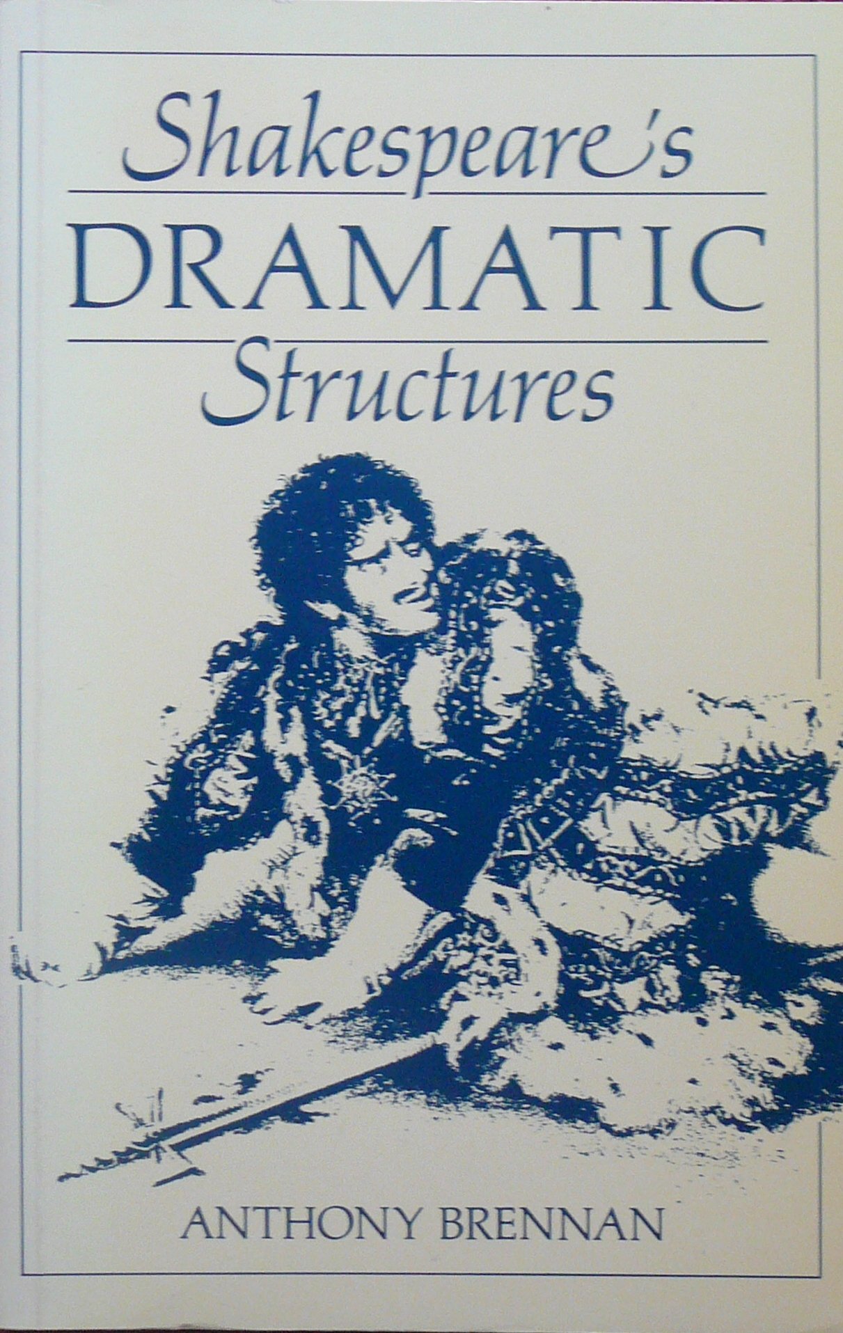 Shakespeare's Dramatic Structures by Anthony Brennan | Goodreads