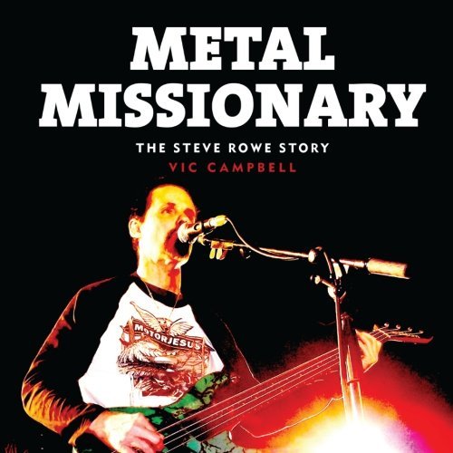 Metal Missionary: The Steve Rowe Story by Vic Campbell by Vic Campbell | Goodreads
