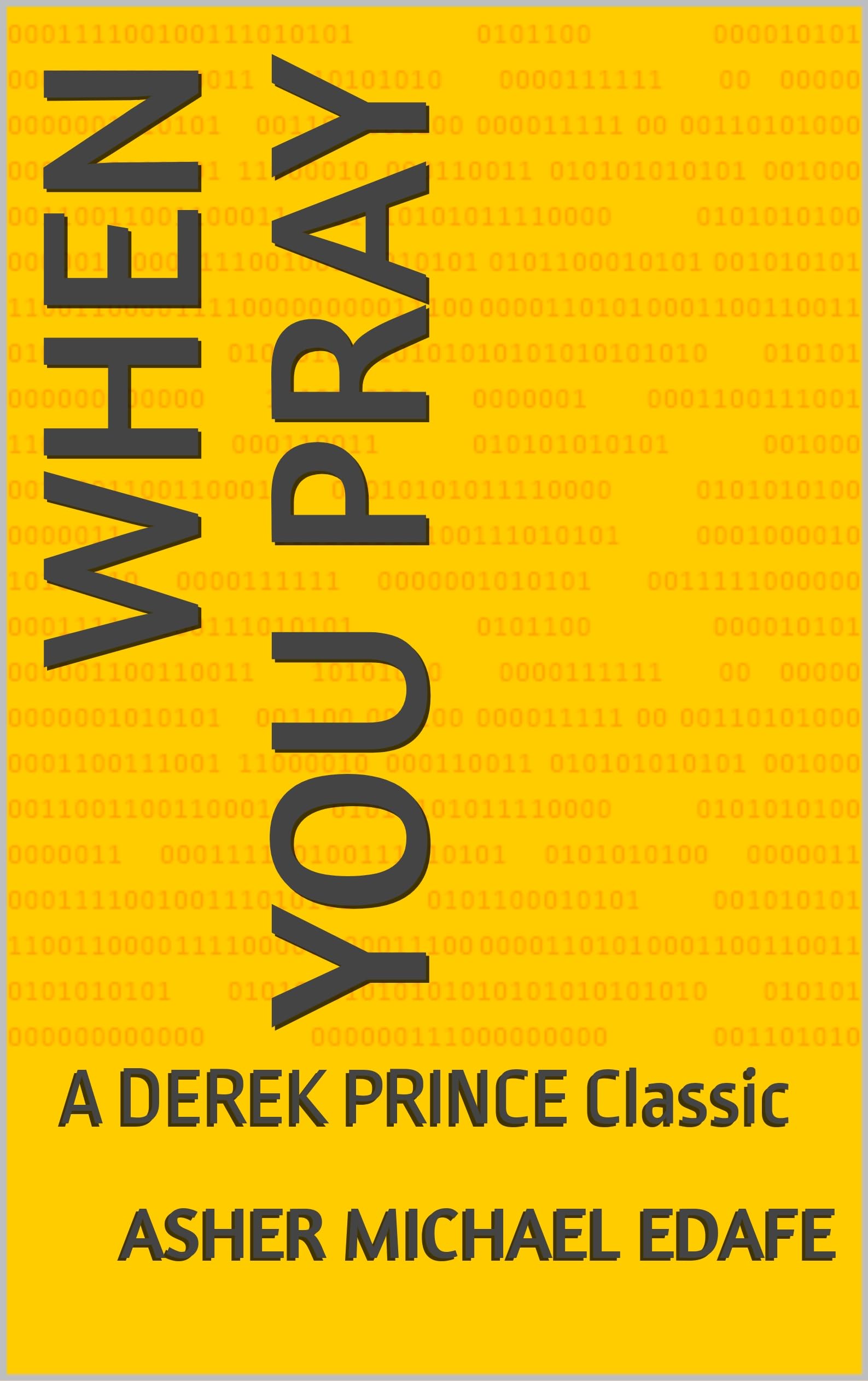 WHEN YOU PRAY: A DEREK PRINCE Classic by Asher Michael Edafe | Goodreads