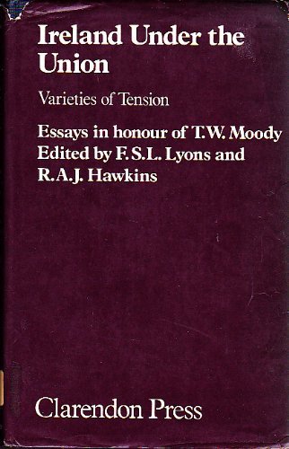 Ireland Under the Union: Varieties of Tension. Essays in Honour of T.W ...