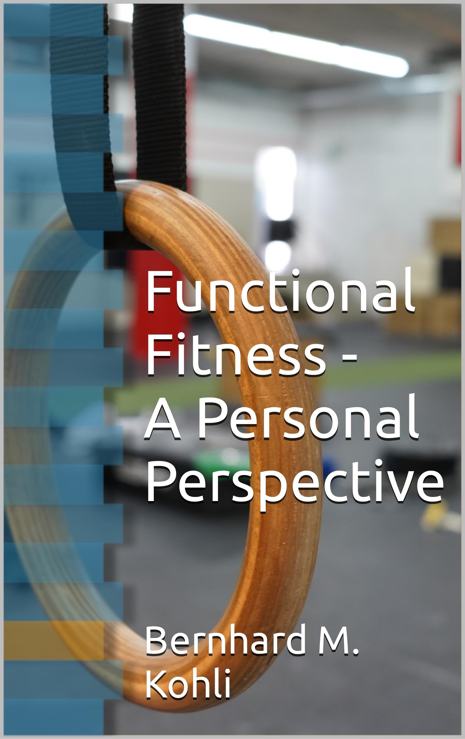 Functional Fitness - A Personal Perspective by Bernhard M. Kohli ...
