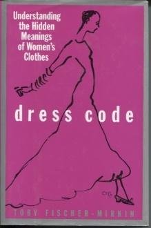 Dress Code: Understanding the Hidden Meanings of Women's Clothes by ...