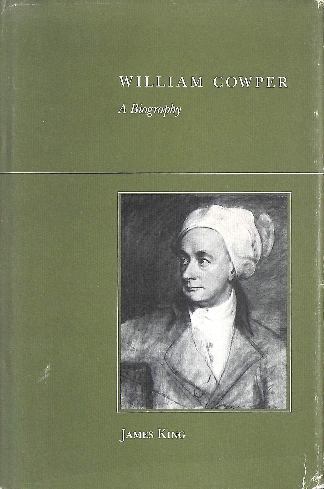 William Cowper: A Biography by James King | Goodreads