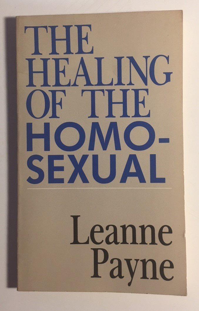 The Healing of the Homosexual by Leanne Payne | Goodreads