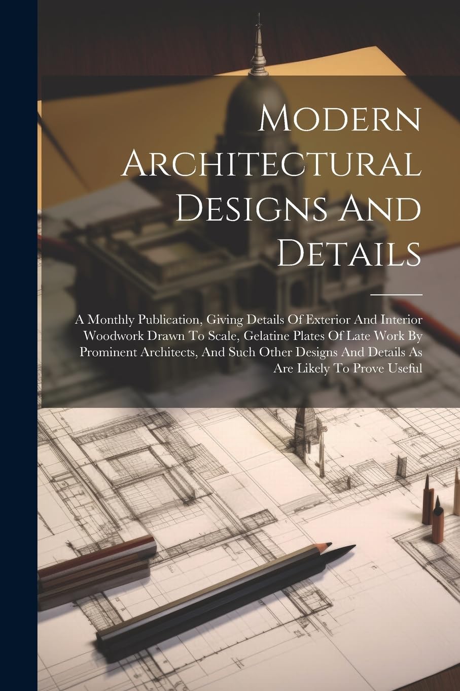 Modern Architectural Designs And Details: A Monthly Publication, Giving ...