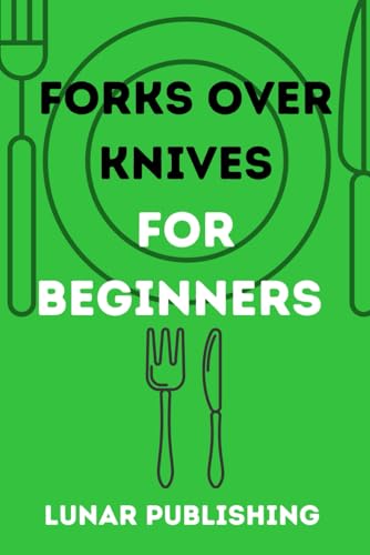 FORKS OVER KNIVES FOR BEGINNERS:: Simple and Delicious Plant-Based ...