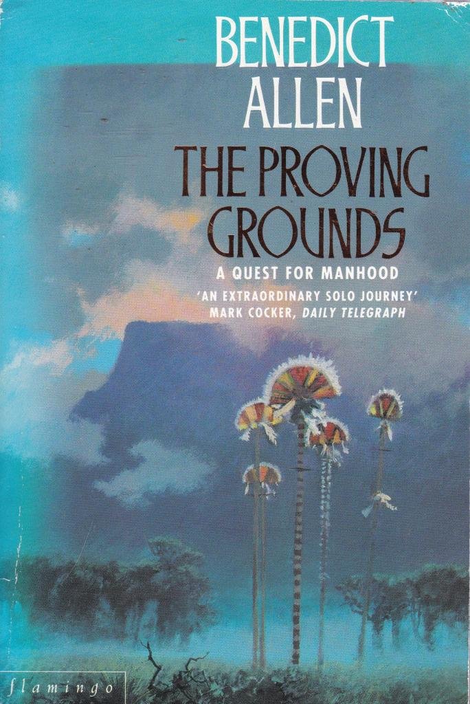 The Proving Grounds by Benedict Allen | Goodreads