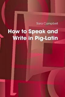 How to Speak and Write in Pig-Latin by Sara Campbell | Goodreads