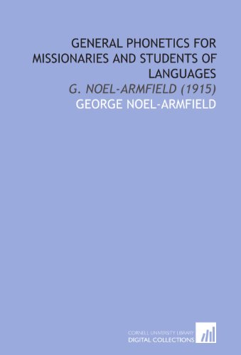 General Phonetics for Missionaries and Students of Languages: G. Noel ...