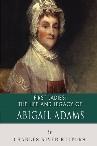 First Ladies: The Life and Legacy of Abigail Adams by Charles River ...