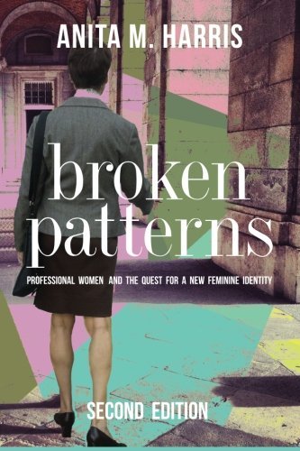Broken Patterns: Professional Women and the Quest for a New Feminine ...