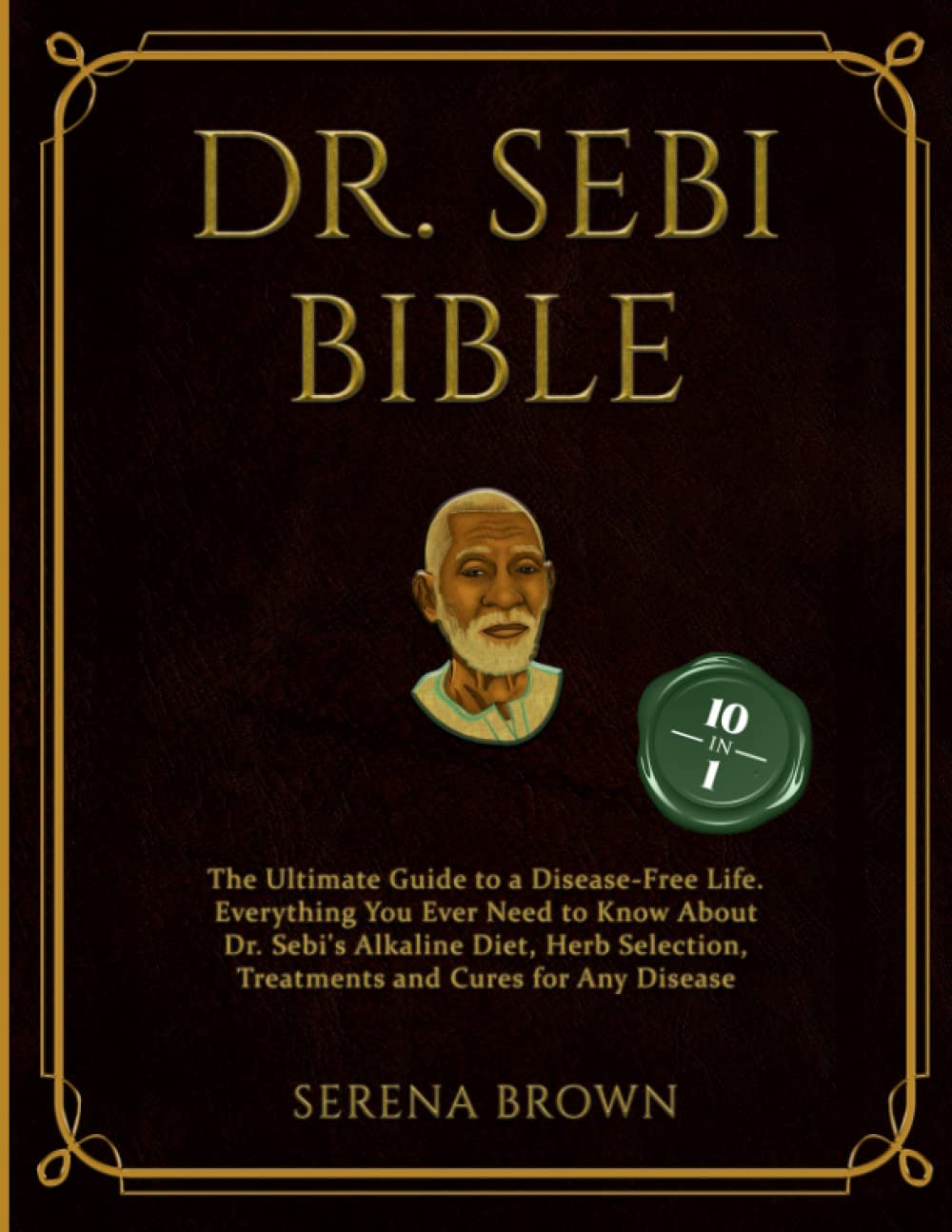 DR. SEBI BIBLE: 10 Books in 1: The Ultimate Guide to a Disease-Free ...