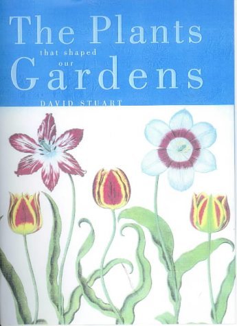 The Plants That Shaped Our Gardens by David C. Stuart by David C ...