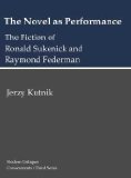 The Novel as Performance: The Fiction of Ronald Sukenick and Raymond ...
