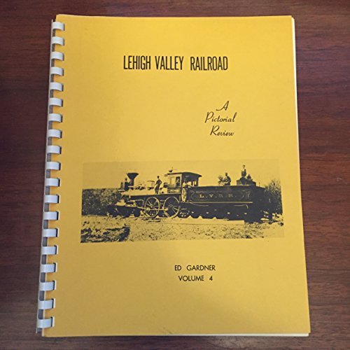 Lehigh Valley Railroad Volume 4 a Pictorial by Ed Gardner | Goodreads