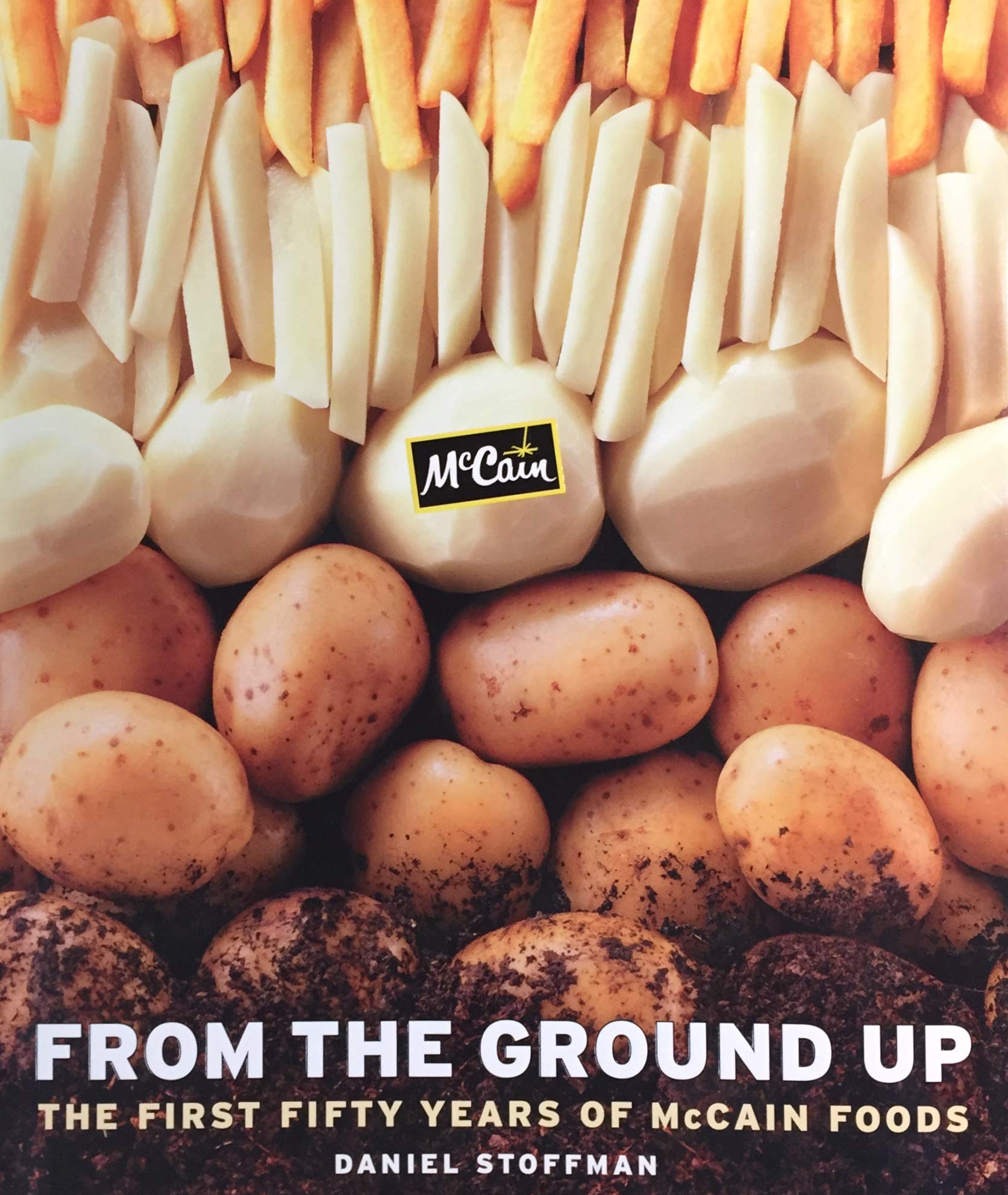 From the Ground Up: The First Fifty Years of McCain Foods by Daniel ...