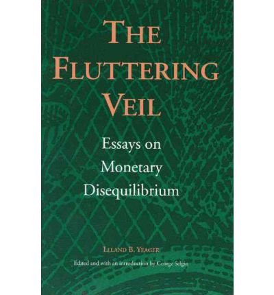 [ THE FLUTTERING VEIL ESSAYS ON MONETARY DISEQUILIBRIUM BY YEAGER, LELAND B.](AUTHOR)HARDBACK by ...