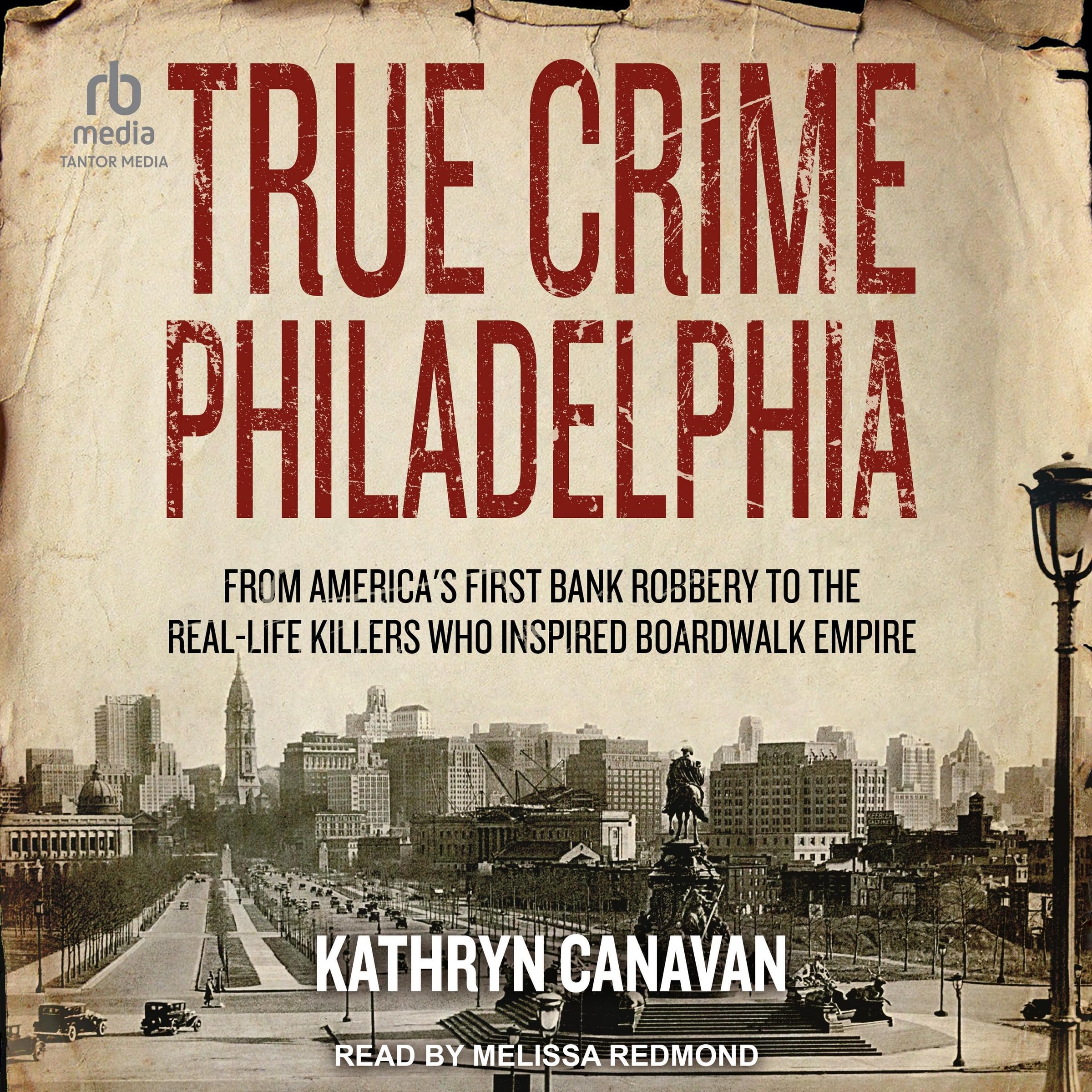True Crime Philadelphia: From America's First Bank Robbery to the Real ...