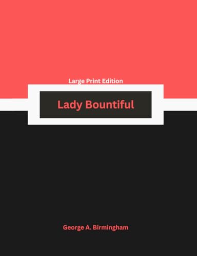 Lady Bountiful | Large Print Edition for Easy Reading by George A. Birmingham | Goodreads