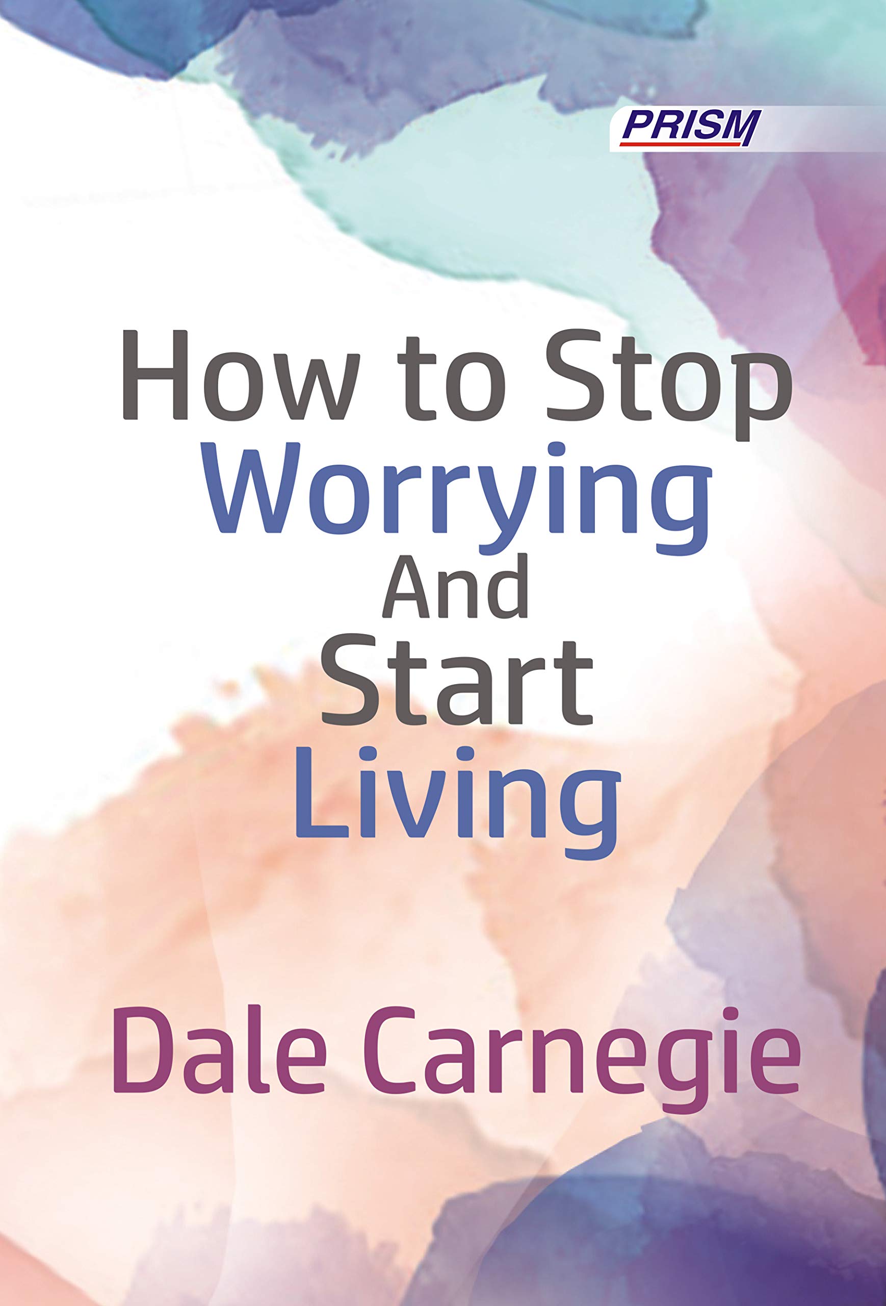 How to Stop Worrying and Start Living by Dale Carnegie | Goodreads