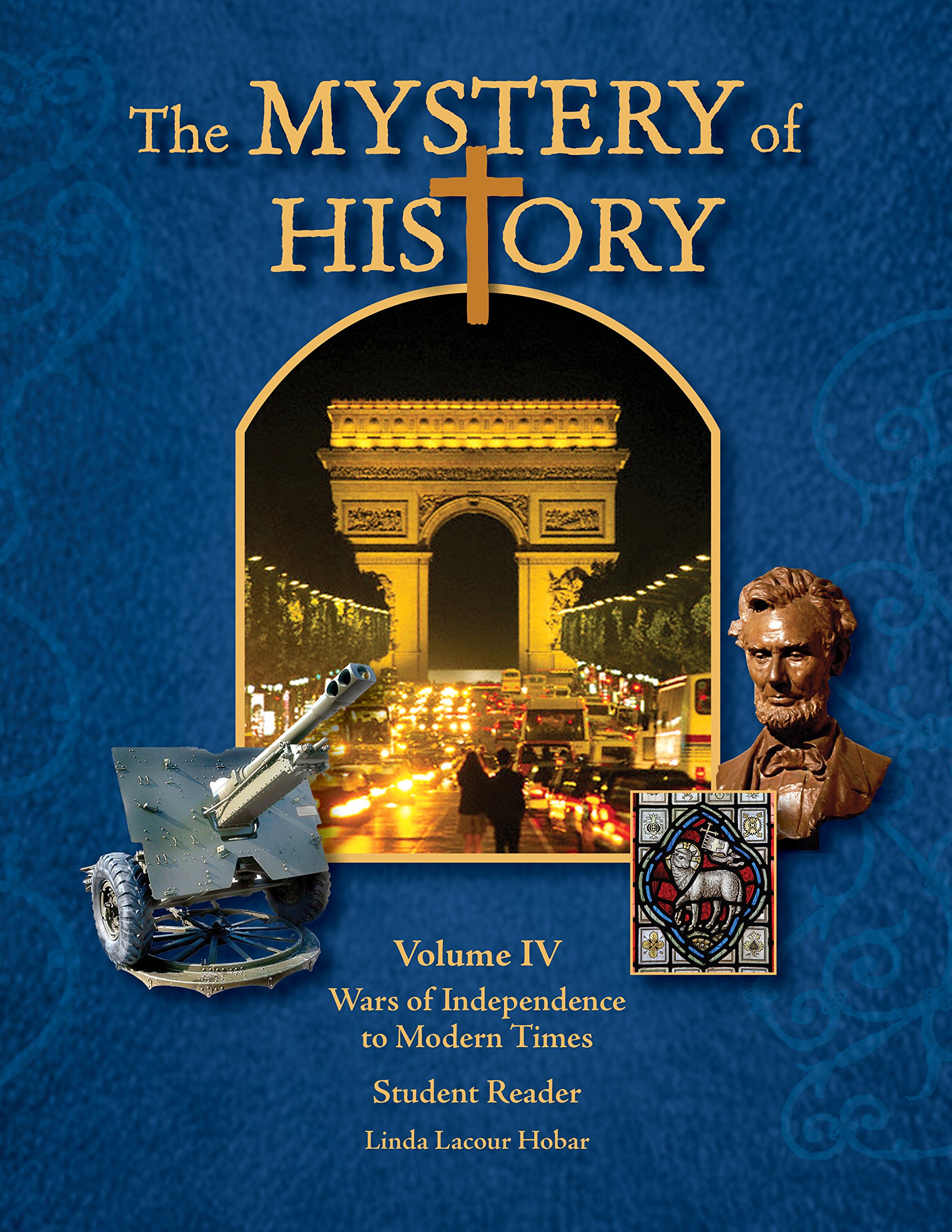 The Mystery of History: Volume IV Wars of Independence to Modern Times ...