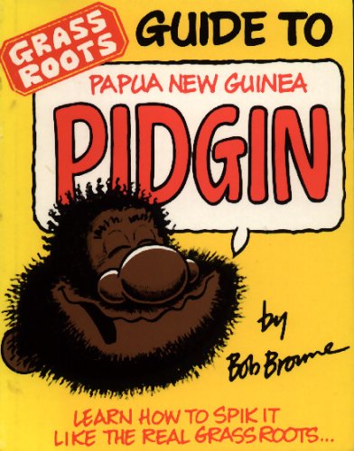 Grass Roots Guide to Papua New Guinea Pidgin by Bob Browne | Goodreads