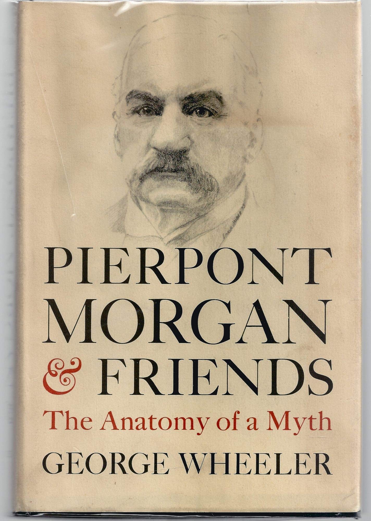 Pierpont Morgan and friends: The anatomy of a myth by George Wheeler ...