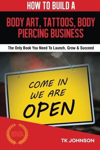 How To Build A Body Art, Tattoos, & Body Piercing Business: The Only ...