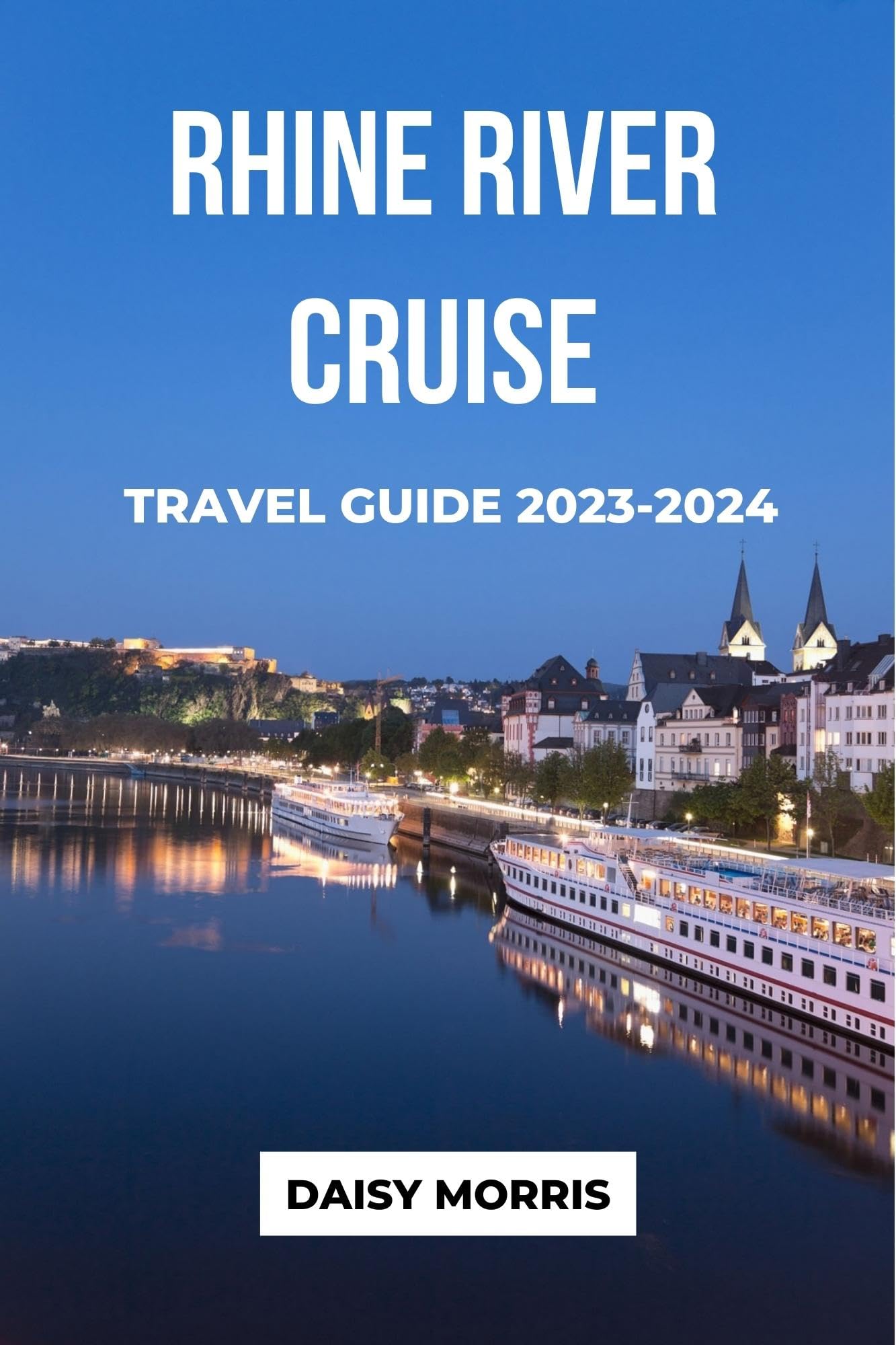 RHINE RIVER CRUISE TRAVEL GUIDE 2023-2024: A Comprehensive Guide to the ...
