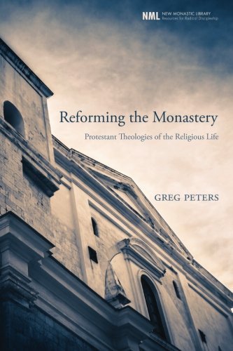 Reforming the Monastery: Protestant Theologies of the Religious Life ...