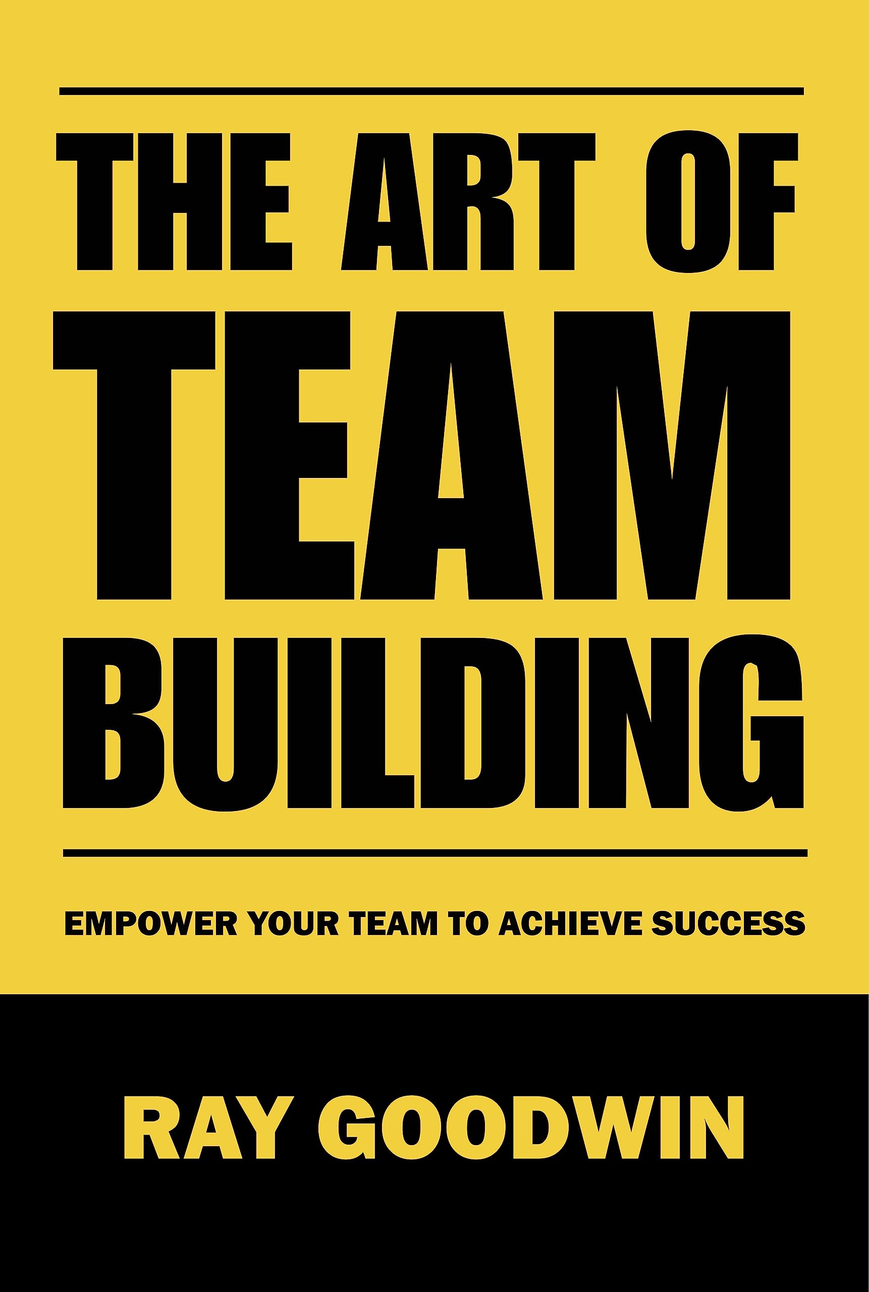 The Art of Team Building: Empower Your Team to Achieve Success by Ray ...