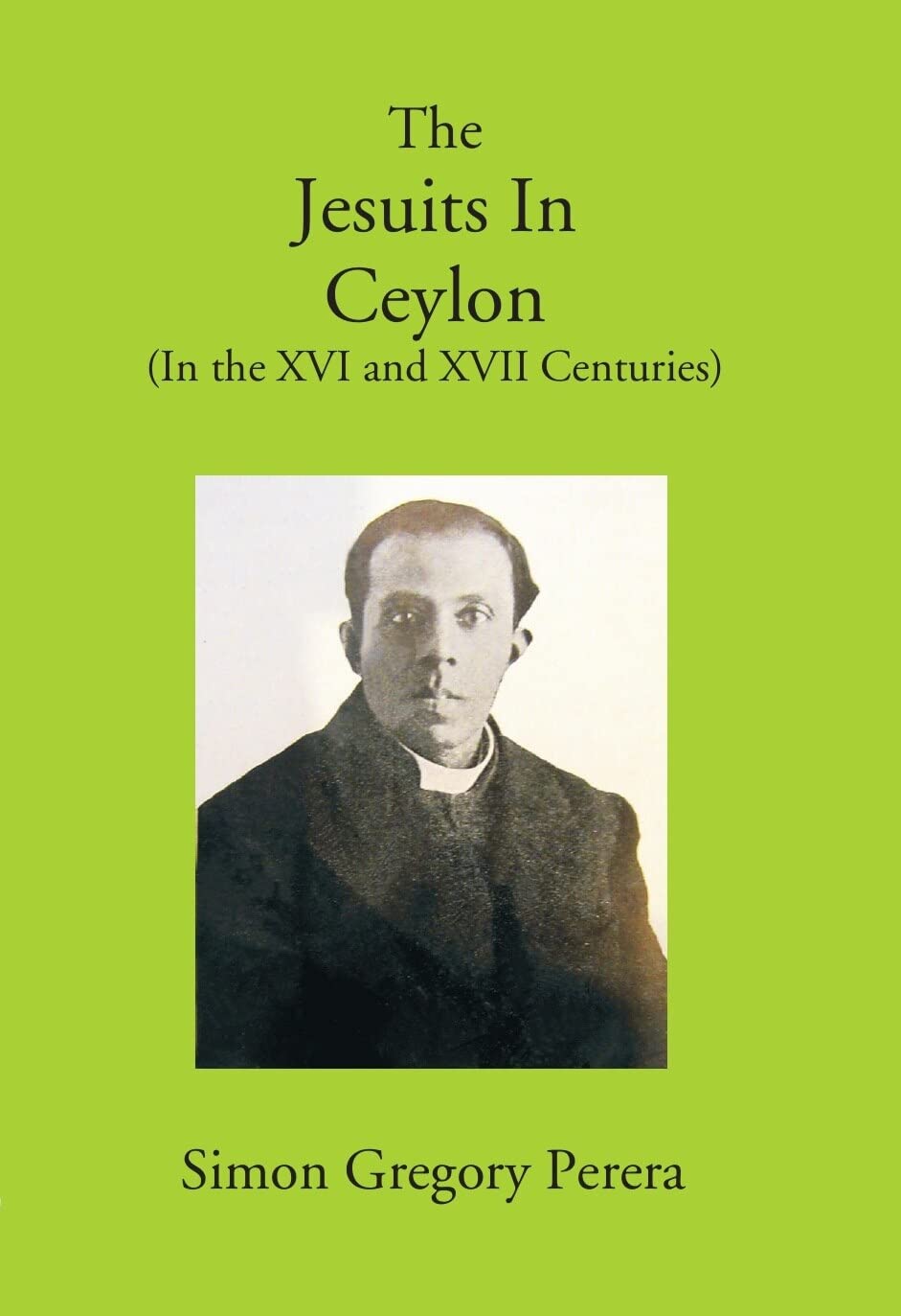Jesuit in Ceylon- (In the XVI and XVII Centuries) by Fr. S. G. Perera ...