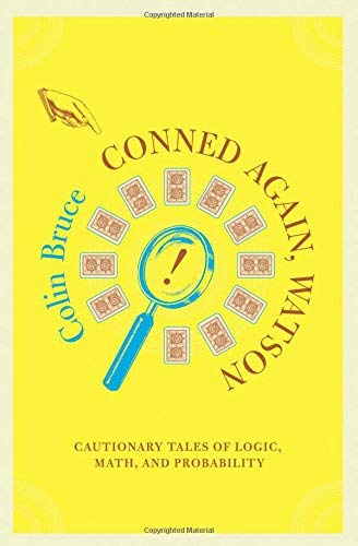 Conned Again, Watson! Cautionary Tales of Logic, Math, and Probability ...