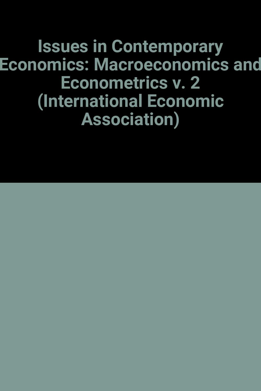 Issues in Contemporary Economics: Macroeconomics and Econometrics v. 2 ...