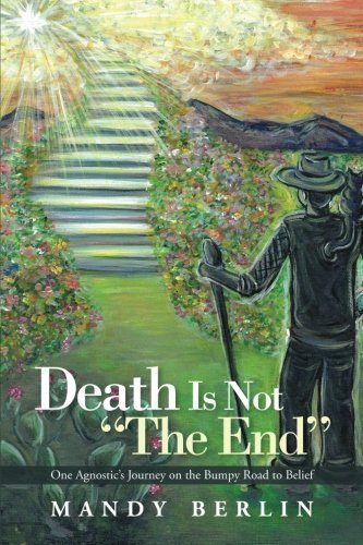 Death Is Not The End: One Agnostic?? Journey on the Bumpy Road to ...