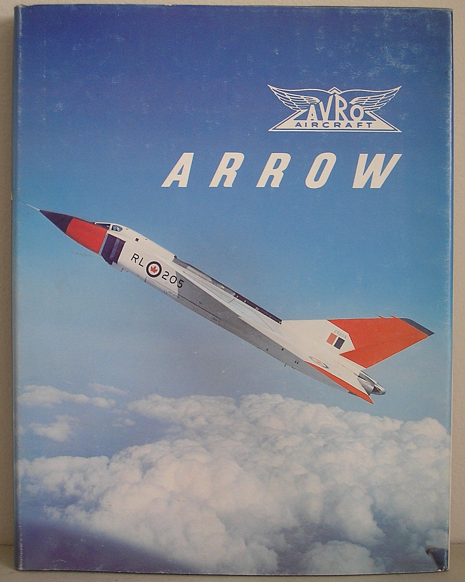 Avro Arrow: The Story of the Auro Arrow from Its Evolution to Its ...
