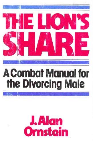 The Lion's Share: A Combat Manual for the Divorcing Male by J. Alan ...
