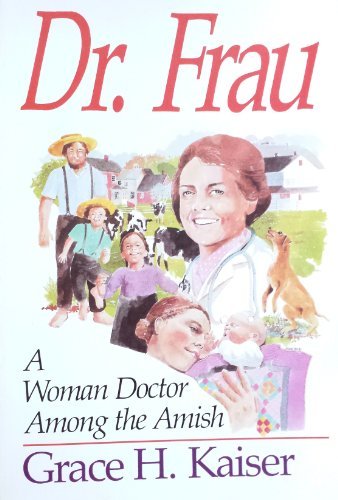 Dr Frau: A Woman Doctor Among the Amish by Grace H. Kaiser by Grace H ...