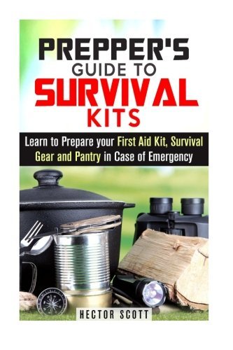 Prepper's Guide to Survival Kits: Learn to Prepare your First Aid Kit ...